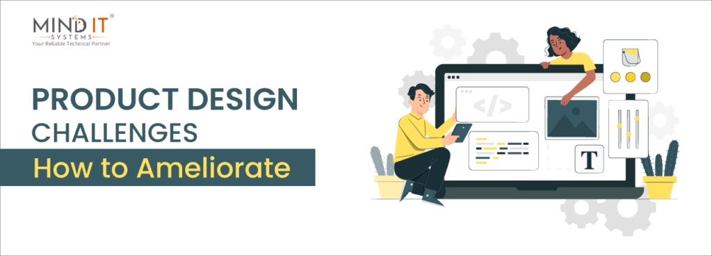 Product Design Challenges – How to Ameliorate - Mind IT Systems