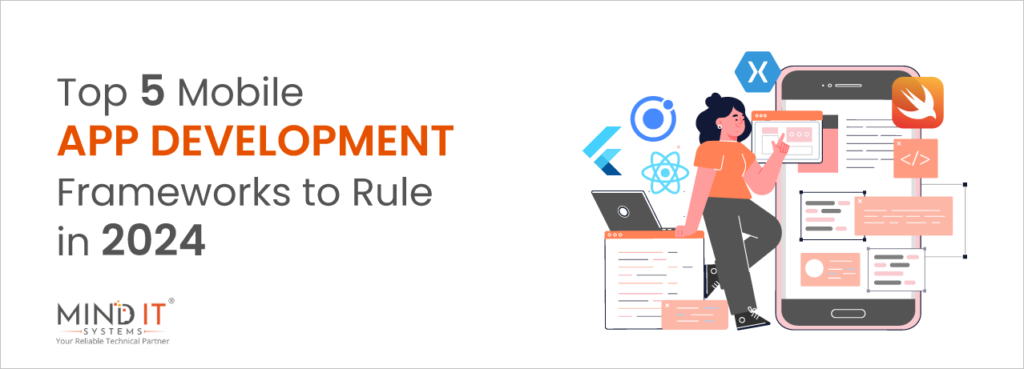 Top 5 Mobile App Development Frameworks to Rule in 2024 - Mind IT Systems
